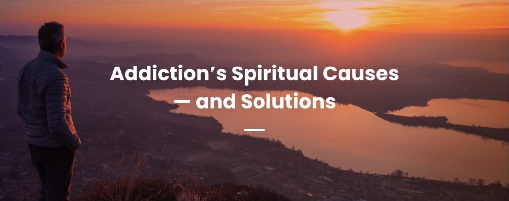 Addiction's Spiritual Causes and Solutions | The Sanctuary
